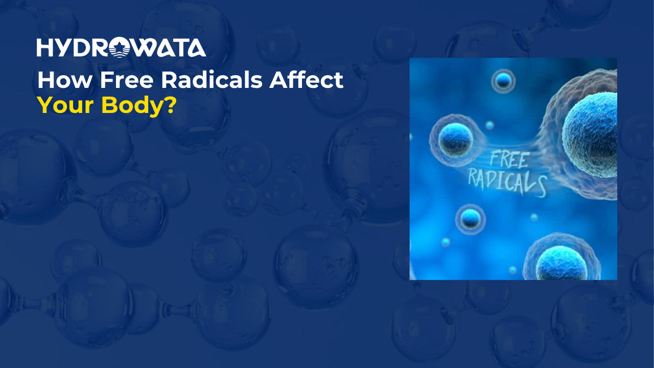 How Free Radicals Affect Your Body? – HydroWata