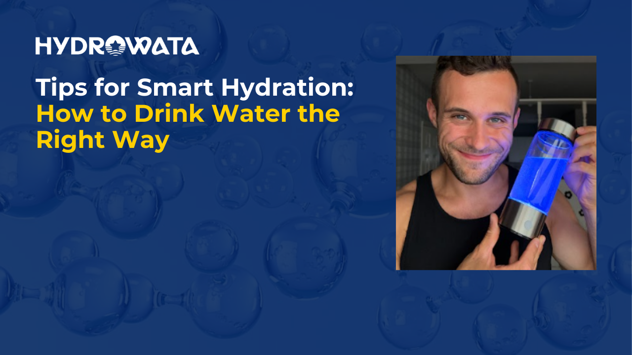 Tips for Smart Hydration: How to Drink Water the Right Way – HydroWata