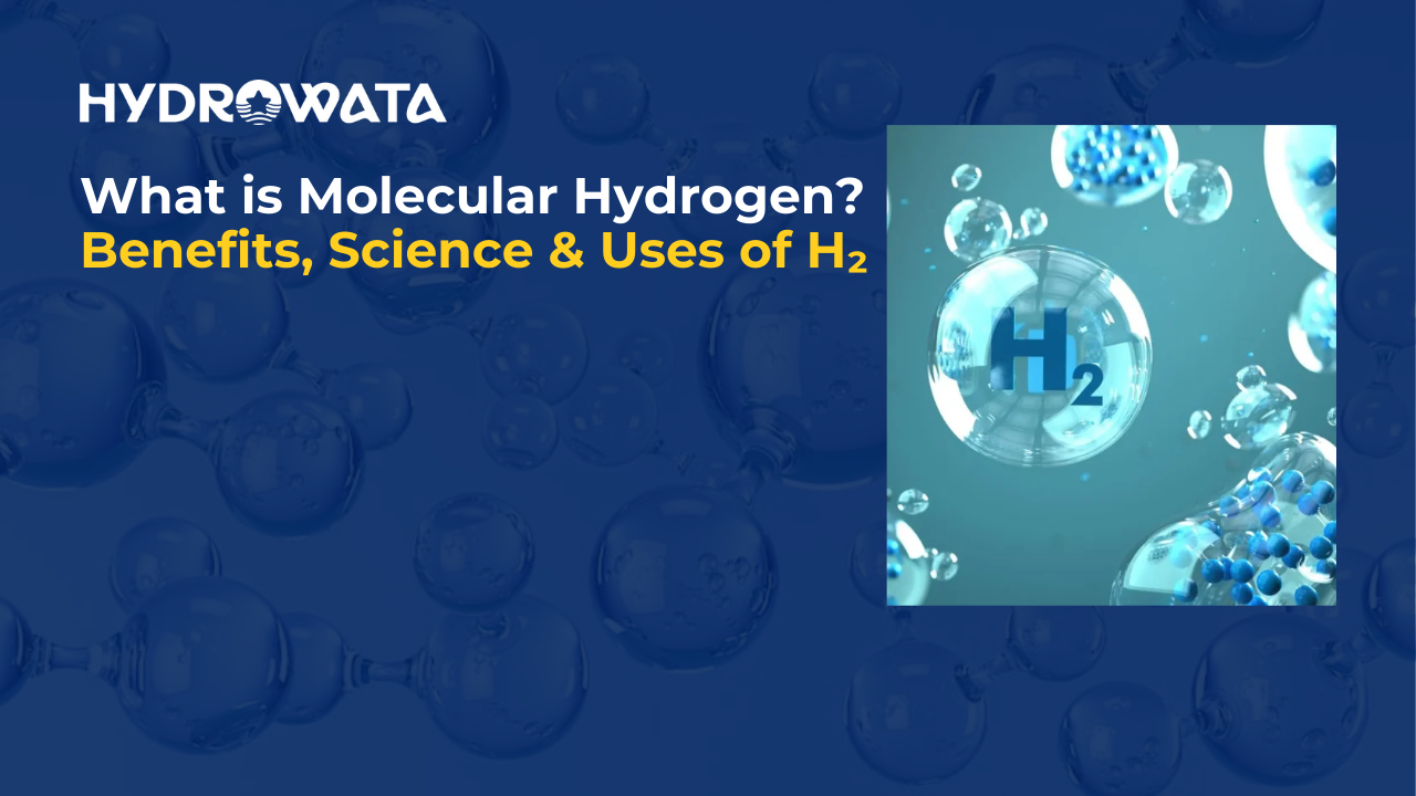 What is Molecular Hydrogen? Benefits, Science & Uses of H₂ – HydroWata